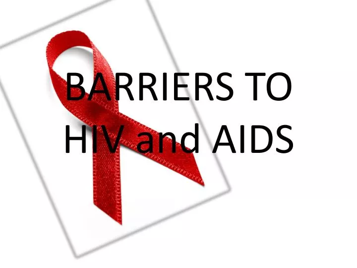PPT - BARRIERS TO HIV and AIDS PowerPoint Presentation, free download ...