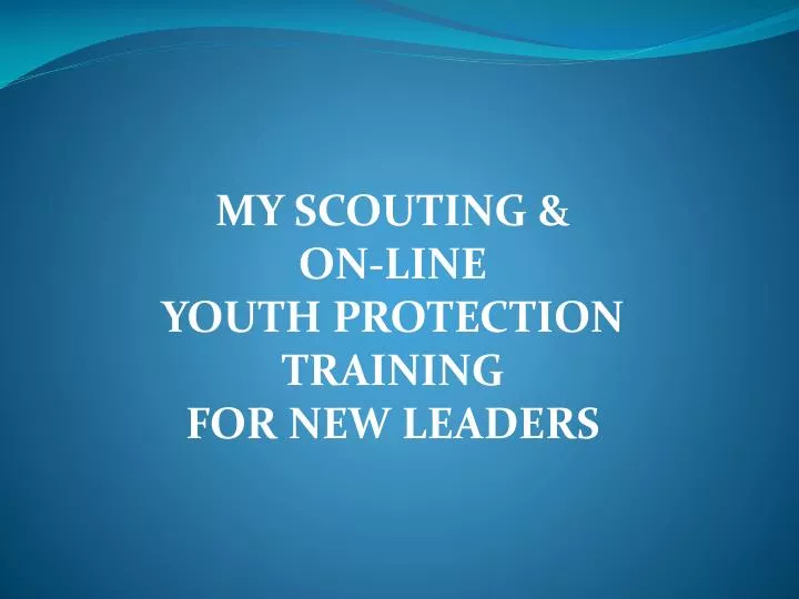 PPT - MY SCOUTING & ON-LINE YOUTH PROTECTION TRAINING FOR NEW LEADERS ...