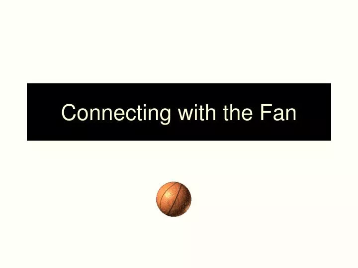 PPT - Connecting with the Fan PowerPoint Presentation, free download ...