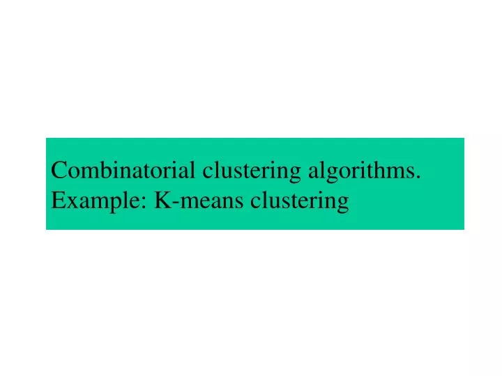 PPT - Combinatorial clustering algorithms. Example: K-means clustering ...