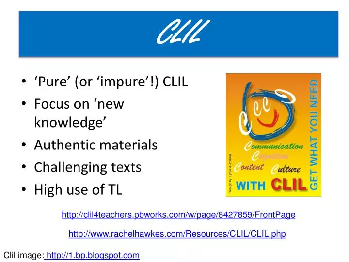 PPT - ‘Pure’ (or ‘impure’!) CLIL Focus on ‘new knowledge’ Authentic ...