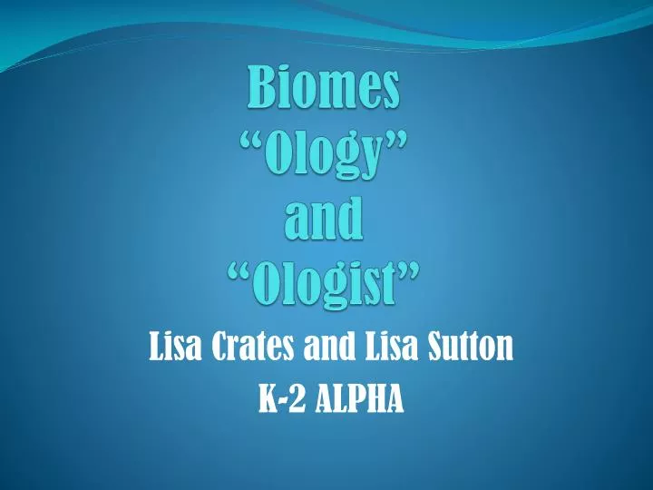 PPT - Biomes “ Ology ” and “ Ologist ” PowerPoint Presentation - ID:3127787