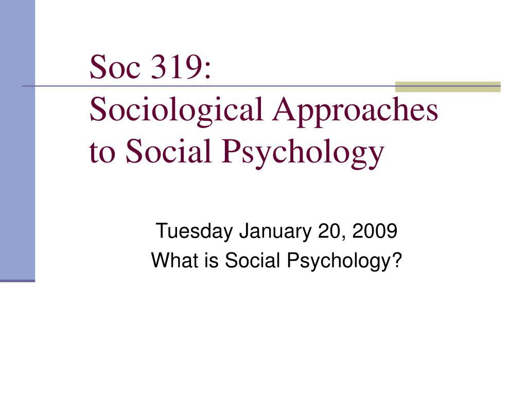 PPT - Soc 319: Sociological Approaches to Social Psychology PowerPoint ...