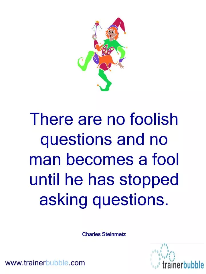 PPT - There are no foolish questions and no man becomes a fool until he ...