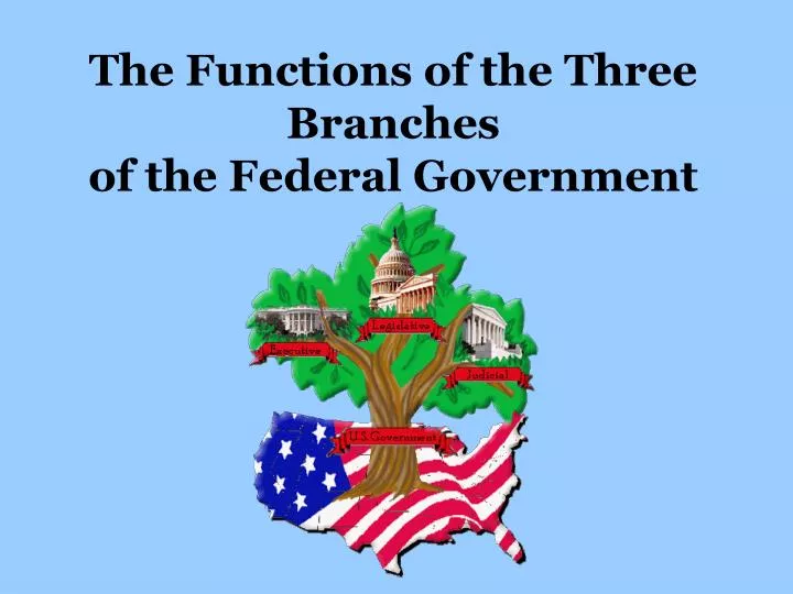 PPT - The Functions of the Three Branches of the Federal Government ... PPT - The Functions of the Three Branches of the Federal Government ...
