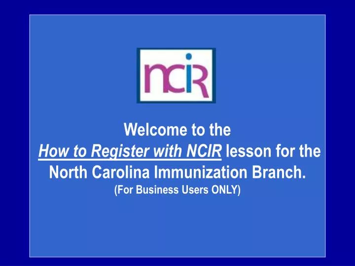 PPT - Welcome to the How to Register with NCIR lesson for the North ...