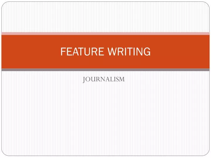 PPT - FEATURE WRITING PowerPoint Presentation, free download - ID:3139977