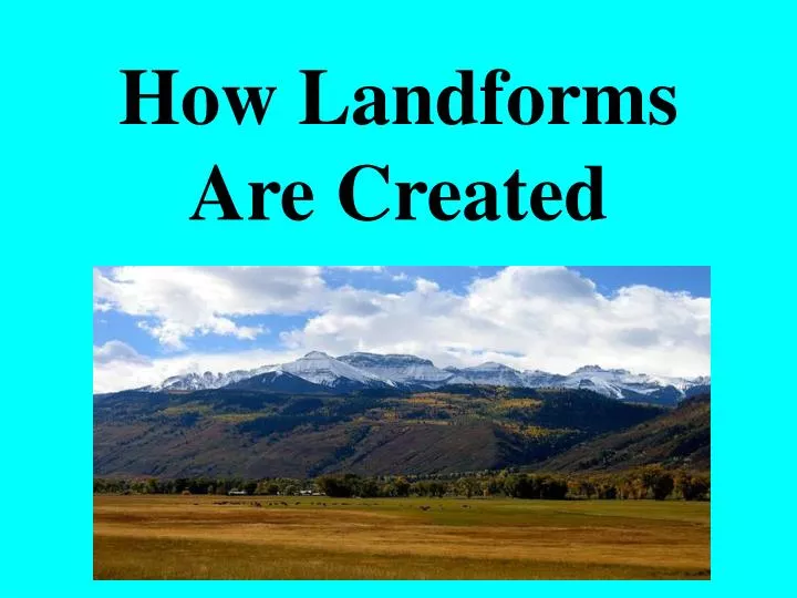 PPT - How Landforms Are Created PowerPoint Presentation, free download ...