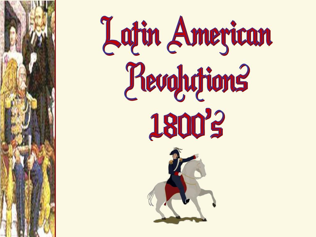 PPT - Latin American Revolutions 1800’s PowerPoint Presentation, free ...