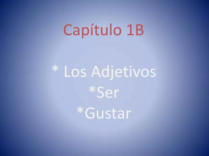 PPT - Capítulo 1B * Los Adjetivos *Ser * Gustar PowerPoint Presentation ...