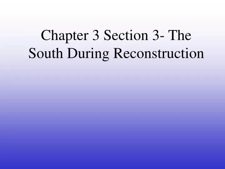 PPT - Chapter 3 Section 3- The South During Reconstruction PowerPoint ...