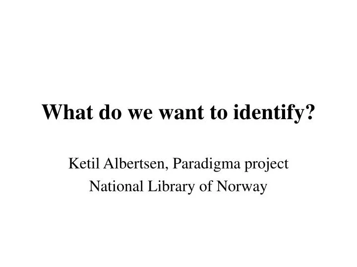 PPT - What do we want to identify? PowerPoint Presentation, free ...
