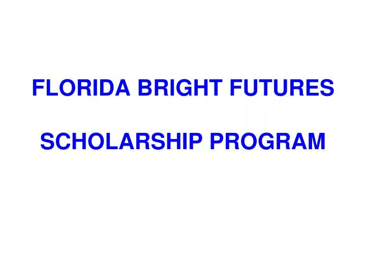 PPT - FLORIDA BRIGHT FUTURES SCHOLARSHIP PROGRAM PowerPoint ...
