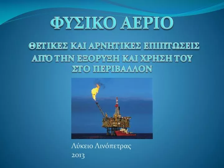 PPT - ΦΥΣΙΚΟ ΑΕΡΙΟ ΘΕΤΙΚΕΣ ΚΑΙ ΑΡΝΗΤΙΚΕΣ ΕΠΙΠΤΩΣΕΙΣ ΑΠΌ ΤΗΝ ΕΞΟΡΥΞΗ ΚΑΙ ...