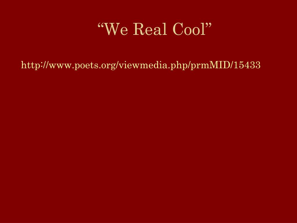 PPT - “We Real Cool” A poem by Gwendolyn Brooks PowerPoint Presentation ...