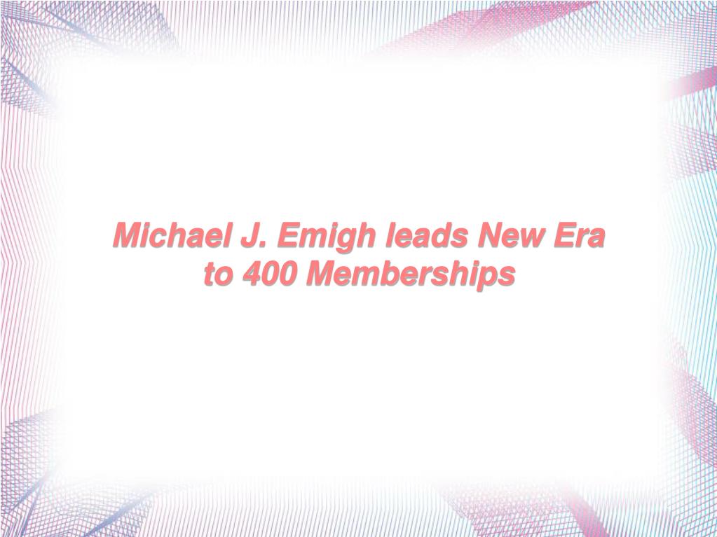 PPT - Michael J. Emigh leads New Era to 400 Memberships PowerPoint ...