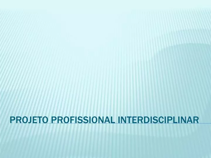 PPT - PROJETO PROFISSIONAL INTERDISCIPLINAR PowerPoint Presentation, free download - ID:3167742
