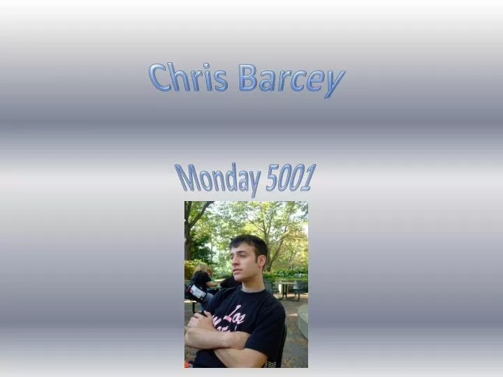 PPT - Chris Barcey Monday 5001 PowerPoint Presentation, free download ...