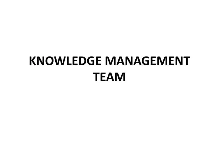 PPT - KNOWLEDGE MANAGEMENT TEAM PowerPoint Presentation, free download ...