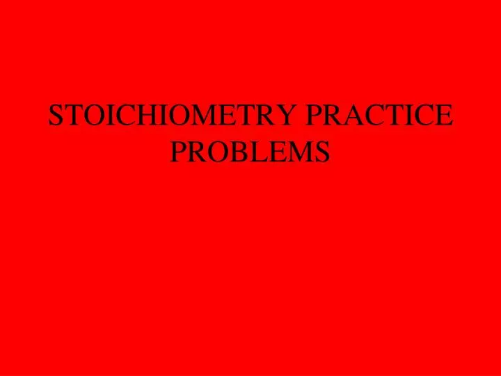 PPT - STOICHIOMETRY PRACTICE PROBLEMS PowerPoint Presentation, free ...