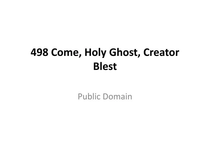 PPT - 498 Come, Holy Ghost, Creator Blest PowerPoint Presentation, free ...