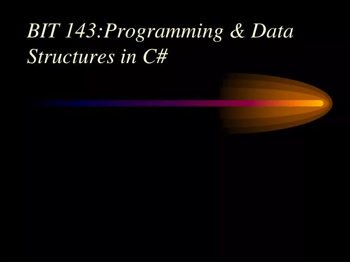 PPT - BIT 143:Programming & Data Structures in C# PowerPoint Presentation - ID:3181701