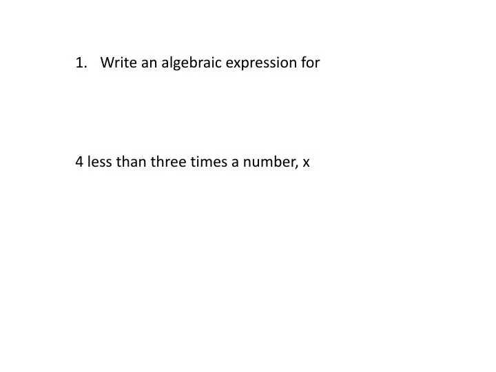 PPT - Write an algebraic expression for 4 less than three times a ...
