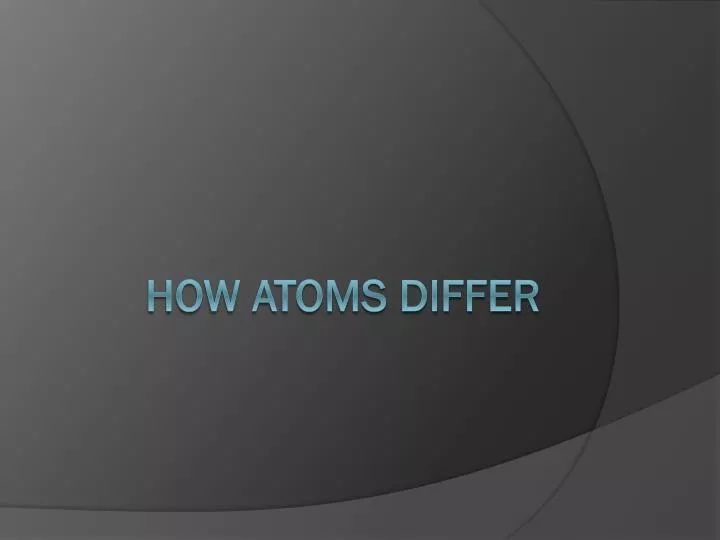 PPT - How Atoms Differ PowerPoint Presentation, free download - ID:3186221