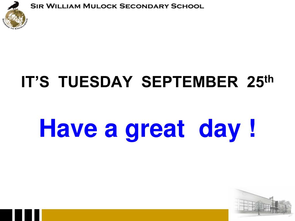 PPT - IT’S TUESDAY SEPTEMBER 25 th Have a great day ! PowerPoint ...