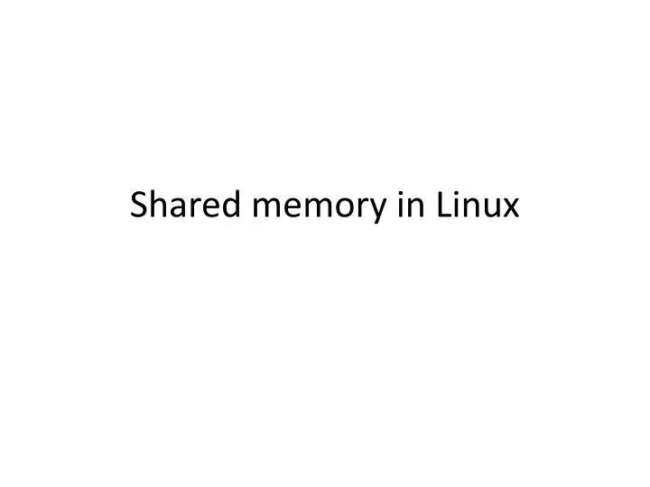 PPT - Shared memory in Linux PowerPoint Presentation, free download ... PPT - Shared memory in Linux PowerPoint Presentation, free download ...