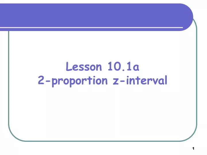 PPT - Lesson 10.1a 2-proportion z-interval PowerPoint Presentation ...