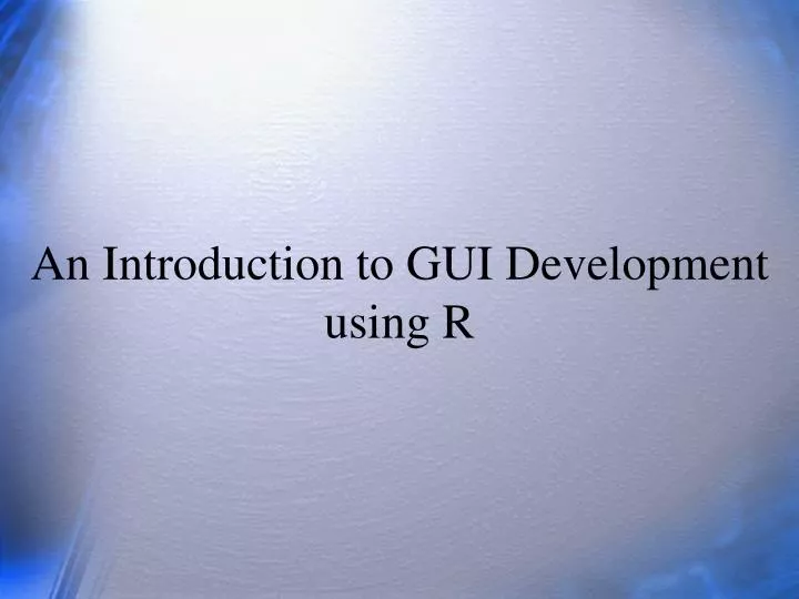 PPT - An Introduction to GUI Development using R PowerPoint Presentation - ID:3195276