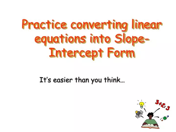 PPT - Practice converting linear equations into Slope-Intercept Form ...