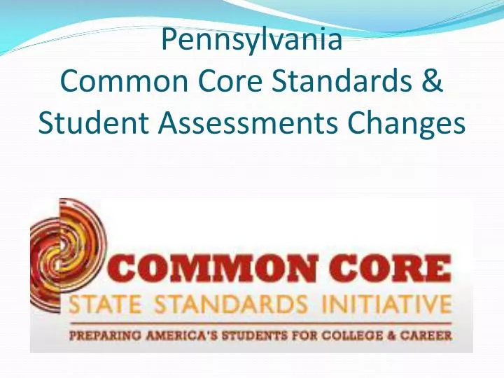 PPT - Pennsylvania Common Core Standards & Student Assessments Changes ...