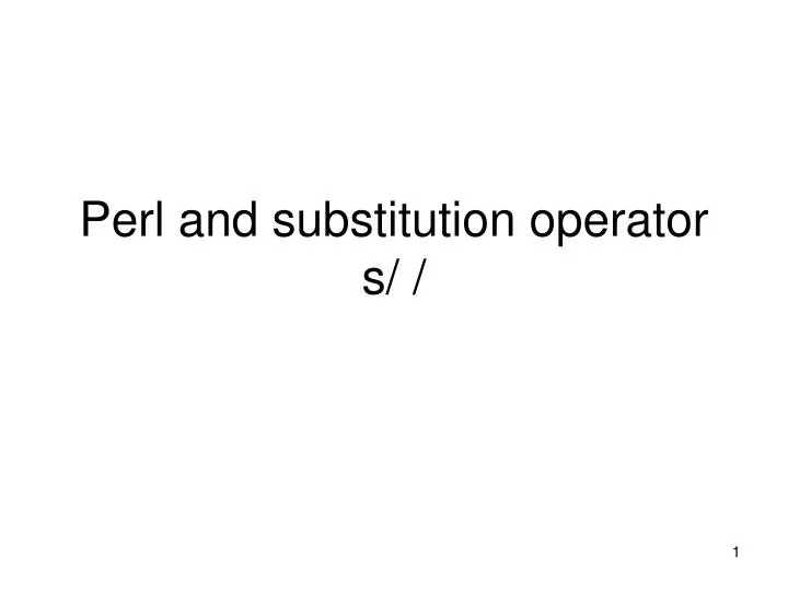 PPT - Perl and substitution operator s/ / PowerPoint Presentation, free ...