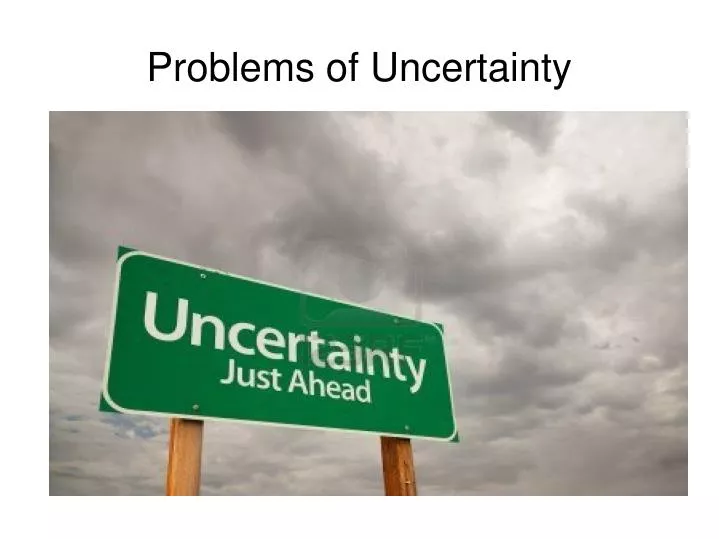 PPT - Problems of Uncertainty PowerPoint Presentation, free download ...
