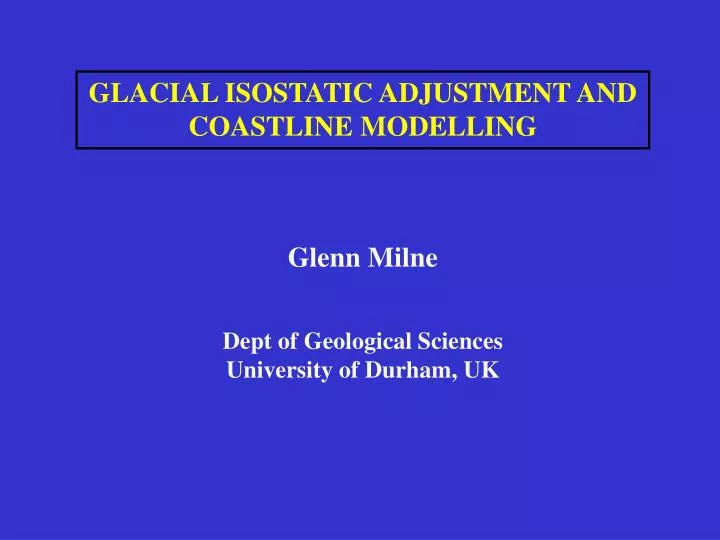 PPT - GLACIAL ISOSTATIC ADJUSTMENT AND COASTLINE MODELLING PowerPoint ...