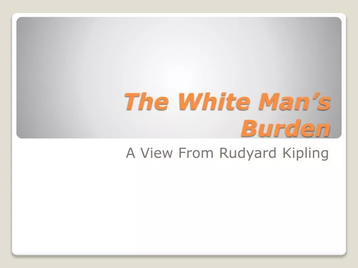 PPT - The White Man’s Burden PowerPoint Presentation, free download ...
