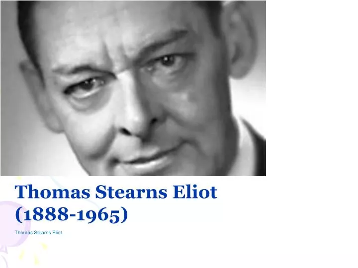 PPT - Thomas Stearns Eliot (1888-1965) PowerPoint Presentation, free ...