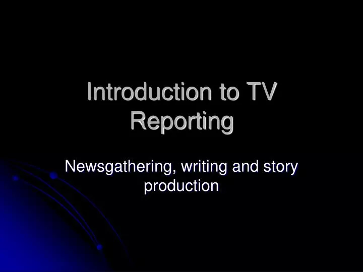 PPT - Introduction to TV Reporting PowerPoint Presentation, free ...