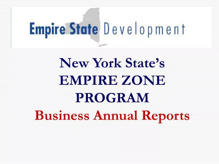 PPT - New York State’s EMPIRE ZONE PROGRAM Business Annual Reports ...