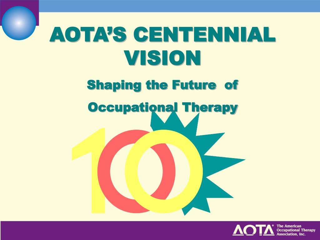 PPT - AOTA’S CENTENNIAL VISION Shaping the Future of Occupational ...