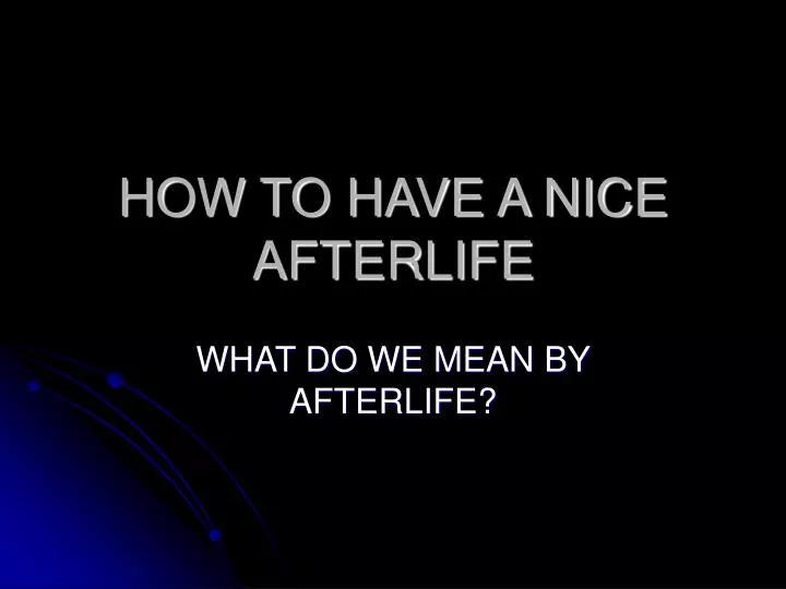 PPT - HOW TO HAVE A NICE AFTERLIFE PowerPoint Presentation, free ...