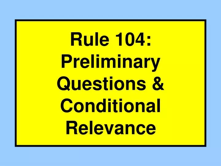 PPT - Rule 104: Preliminary Questions & Conditional Relevance ...