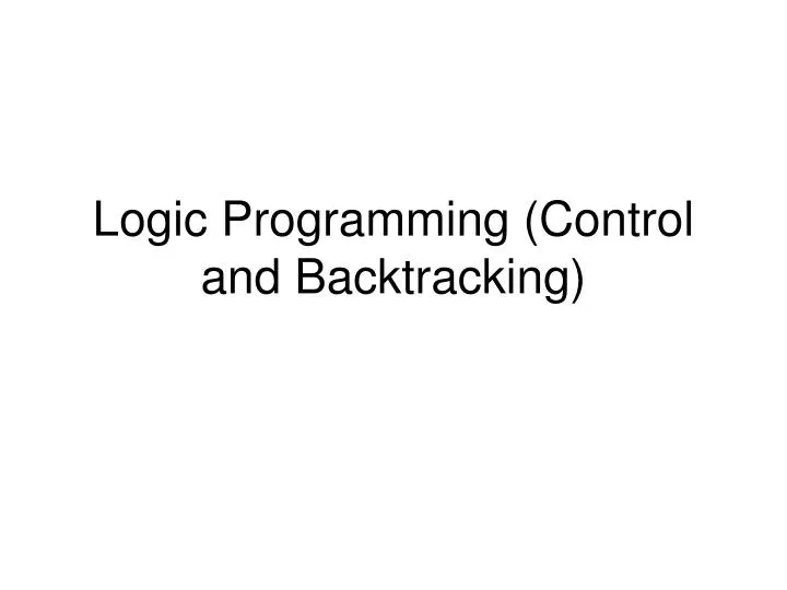 PPT - Logic Programming (Control and Backtracking) PowerPoint ...