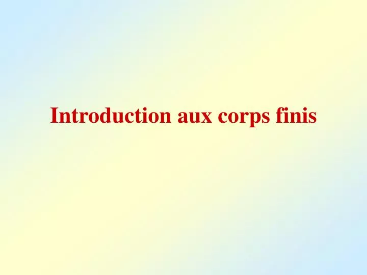 PPT - Introduction aux corps finis PowerPoint Presentation, free ...