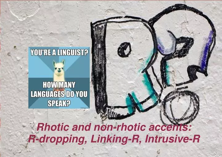 PPT - Rhotic and non-rhotic accents: R-dropping, Linking-R, Intrusive-R ...