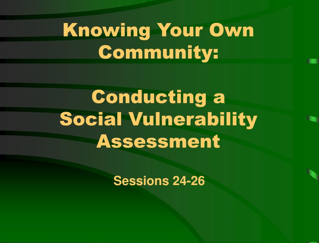 PPT - Knowing Your Own Community: Conducting a Social Vulnerability ... PPT - Knowing Your Own Community: Conducting a Social Vulnerability ...