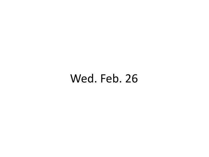PPT - Wed. Feb. 26 PowerPoint Presentation, free download - ID:3223946