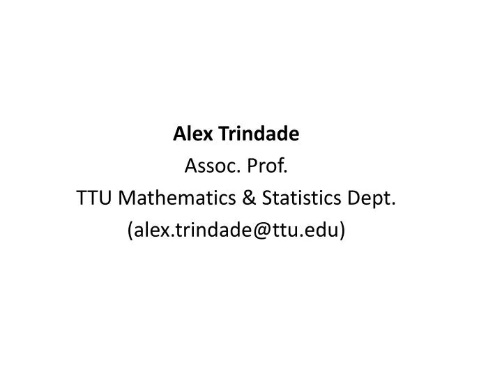 PPT - Alex Trindade Assoc. Prof. TTU Mathematics & Statistics Dept ...